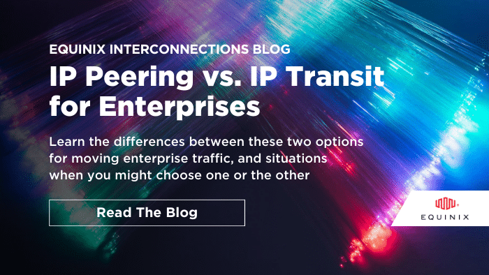 IP Peering vs. IP Transit for Enterprises - Interconnections - The Equinix Blog