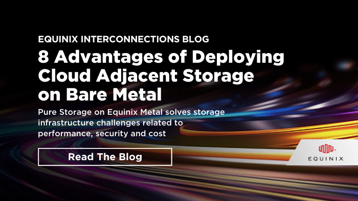 8 Advantages of Deploying Cloud Adjacent Storage on Bare Metal - Interconnections - The Equinix Blog